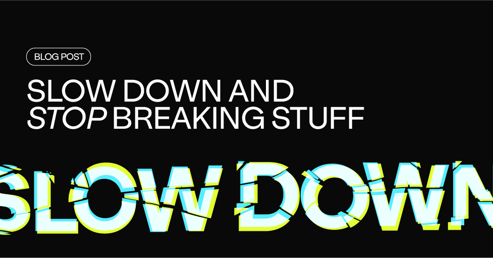 Slow down and stop breaking stuff | Toward